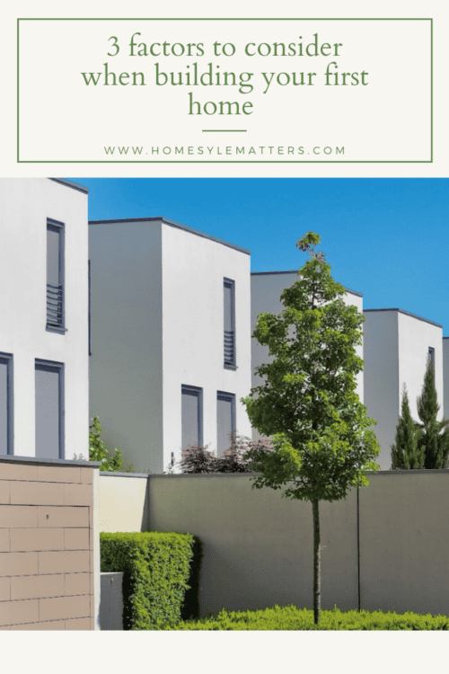 3 Factors To Consider When Building Your First Home - homestylematters.com